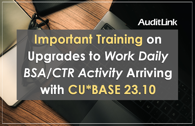 Important Training on Upgrades to Work Daily BSA/CTR Activity Arriving ...