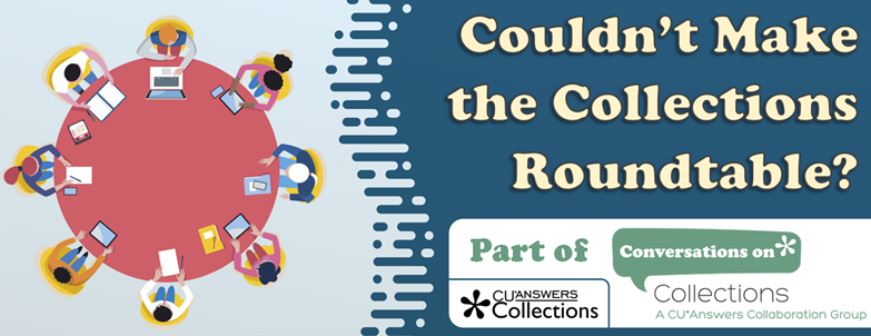Collections Roundtable Recap – CU*SOUTH Client Support Center Collections Roundtable Recap – CU*SOUTH Client Support Center