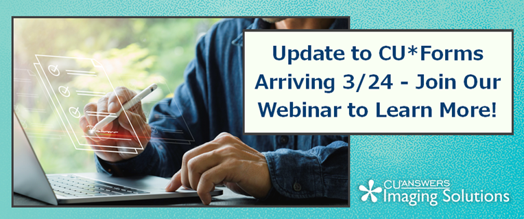 Update to CU*Forms Arriving 3/24 - Join Our Webinar to Learn More! – CU ...