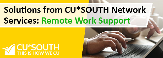 Solutions from CU*SOUTH Network Services: Remote Work Support – CU ...