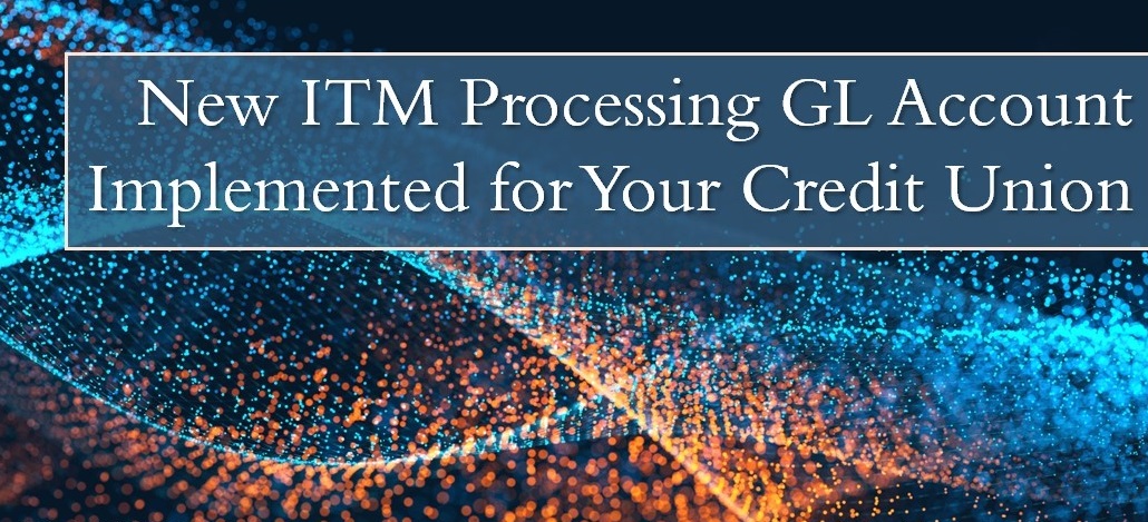 New ITM Processing GL Account Implemented For Your Credit Union CU new-itm-processing-gl-account-implemented-for-your-credit-union-cu